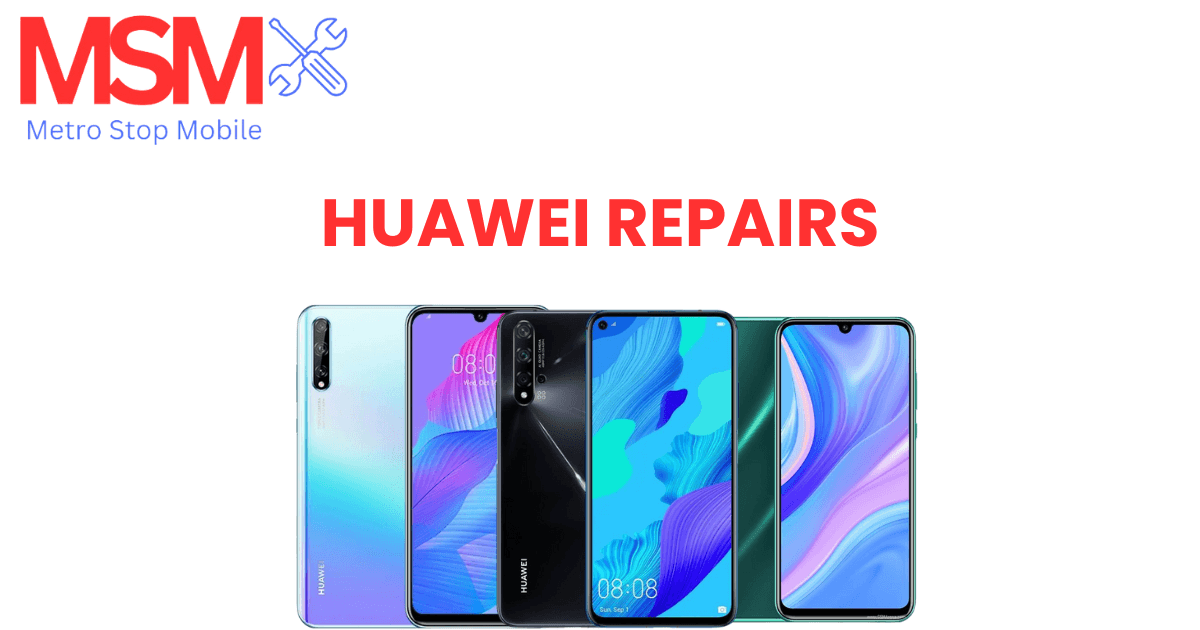 Affordable Huawei Repair Solutions - At Metro Stop Mobiles